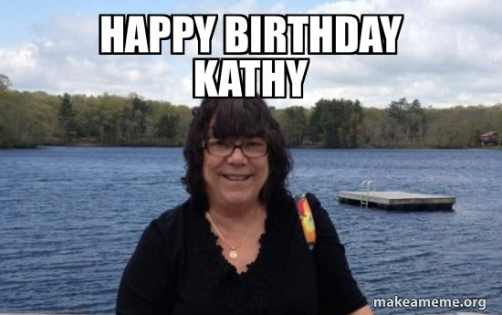 Happy birthday Kathy Meme Generator