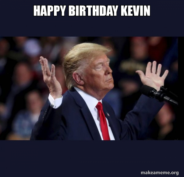 Happy Birthday Kevin - Trump Impeached Meme Generator