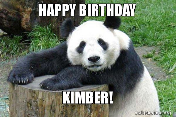 Happy birthday Kimber! - Confession Panda Meme Generator
