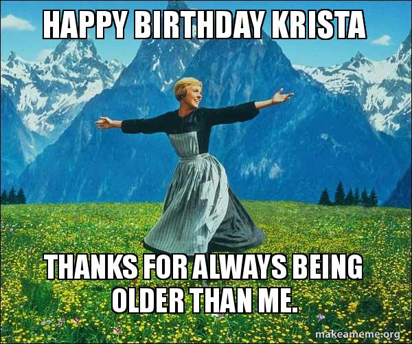 Happy Birthday Krista Thanks for always being older than me. - Sound of ...