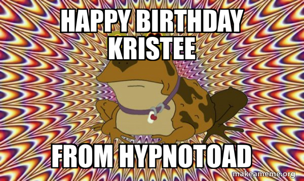 Happy Birthday Kristee From Hypnotoad - Hypnotoad Meme Generator