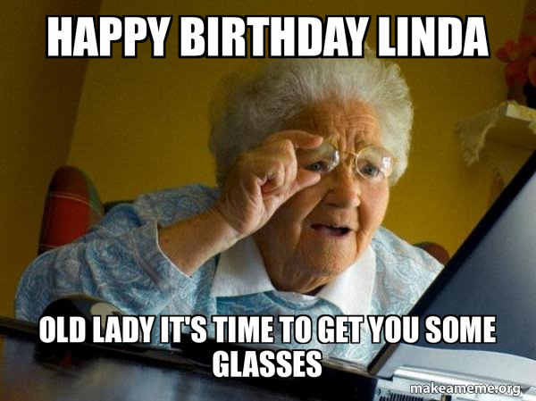Happy Birthday Linda Old Lady It's Time To Get You Some Glasses - Internet Grandma Meme Generator