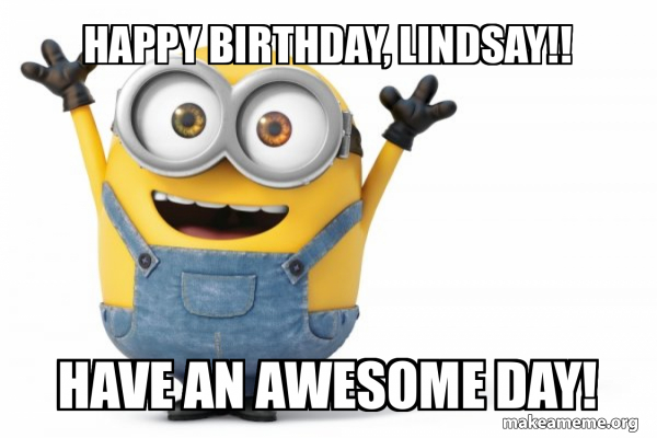 Happy Birthday, Lindsay!! Have an awesome day! - Happy Minion Meme ...