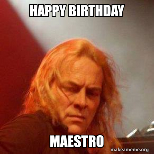 HAPPY BIRTHDAY MAESTRO Meme Generator