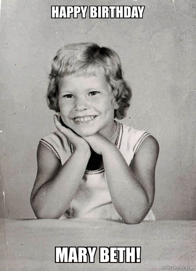 happy birthday Mary Beth! Meme Generator