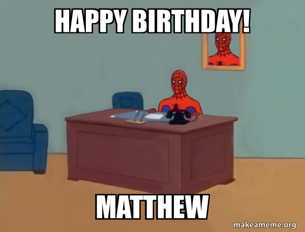 Happy Birthday! Matthew - Spiderman Meme Generator