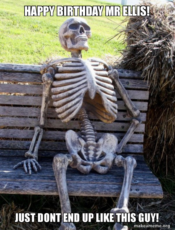 HAppy birthday mr ellis! Just dont end up like this guy! - Waiting ...