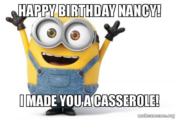 Happy Birthday Nancy! I made you a casserole! - Happy Minion Meme Generator