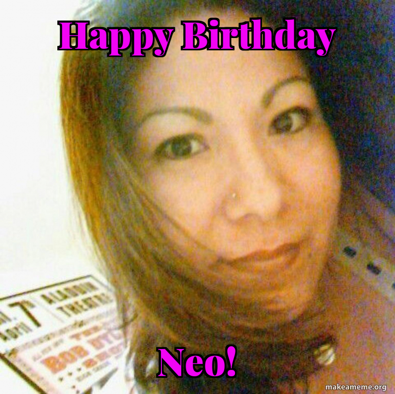Happy Birthday Neo! Meme Generator