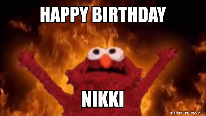 HAPPY BIRTHDAY NIKKI Meme Generator