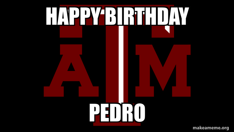 Happy birthday Pedro Meme Generator