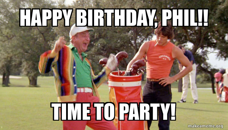 happy birthday, phil!! time to party! Meme Generator