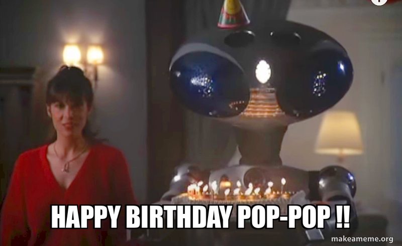 Happy birthday pop-pop !! Meme Generator
