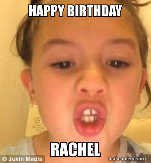 HAPPY BIRTHDAY RACHEL Meme Generator