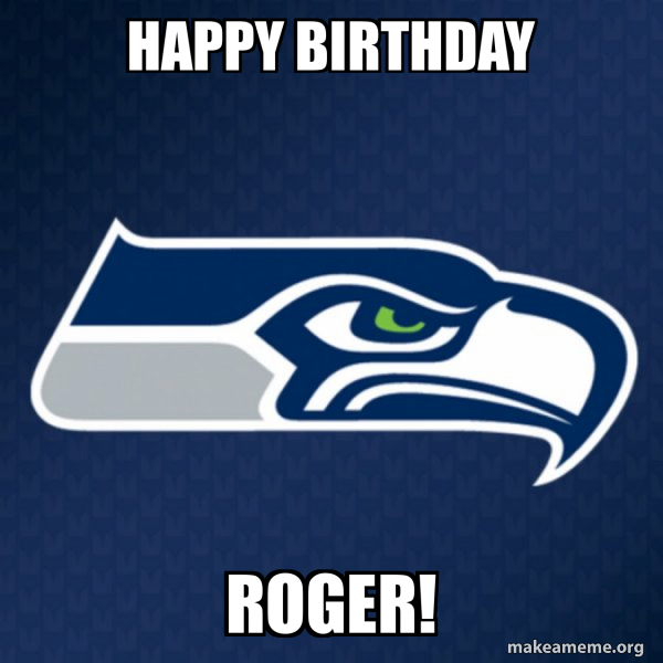 Happy Birthday Roger! - Seattle Seahawks Meme Generator