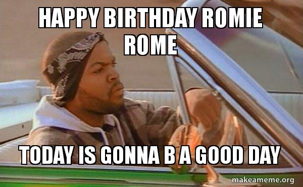 Happy birthday Romie rome Today is gonna b a good day - Today was a ...