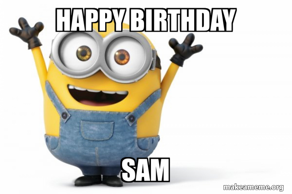 Happy Birthday Sam - Happy Minion Meme Generator