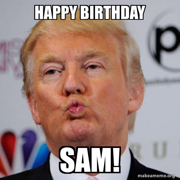Happy Birthday Sam! - Donald Trump Kissing Meme Generator