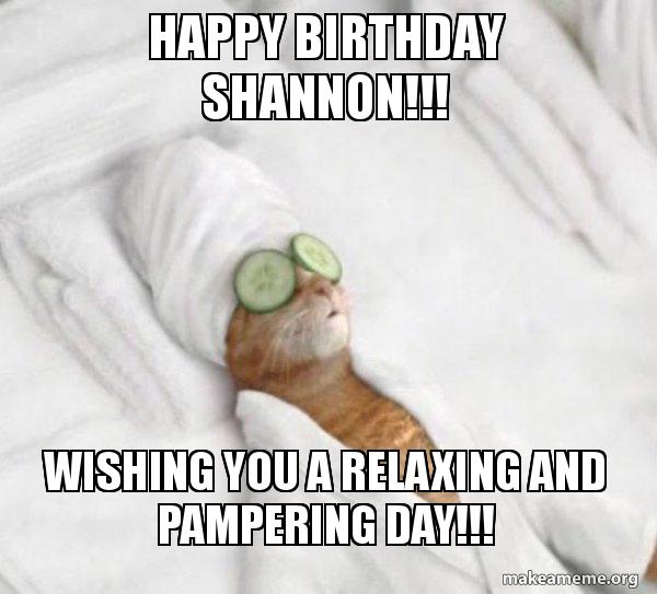 HAPPY BIRTHDAY SHANNON!!! Wishing you a Relaxing and Pampering Day ...