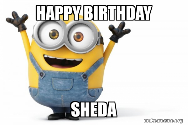 Happy birthday Sheda - Happy Minion Meme Generator
