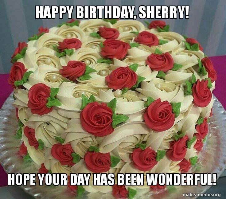 Happy Birthday, Sherry! Hope Your Day Has Been Wonderful! Meme Generator