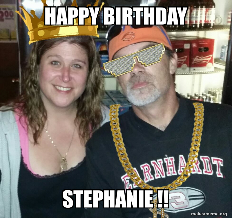 Happy birthday sTephanie !! Meme Generator