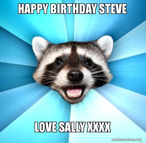 Happy Birthday Steve Love Sally xxxx - Lame Pun Coon Meme Generator