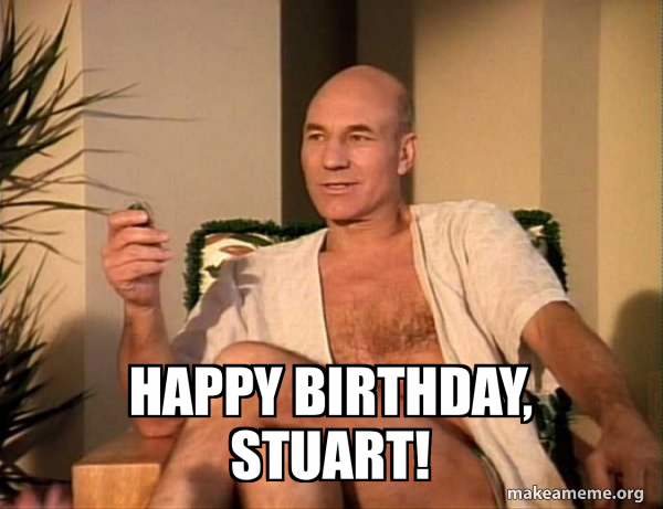Happy Birthday, Stuart! - Sexual Picard Meme Generator