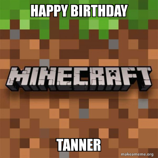 Happy birthday Tanner - Minecraft Meme Generator