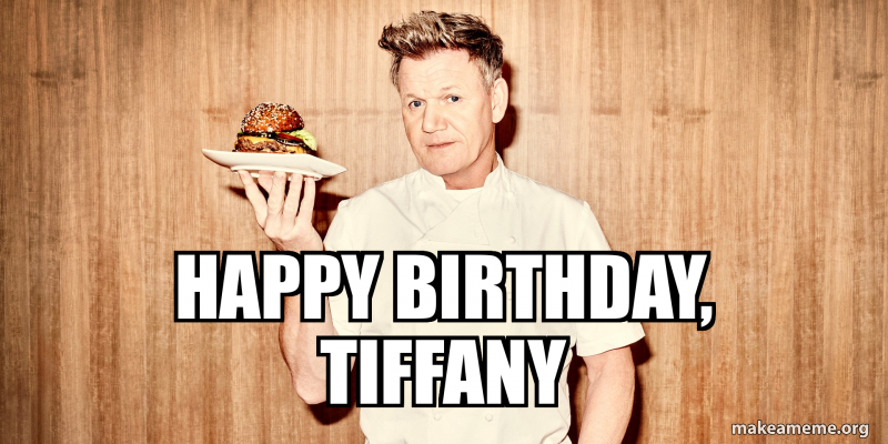 HAPPY BIRTHDAY, TIFFANY Meme Generator