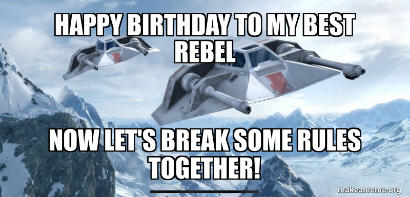 Happy birthday to my best rebel Now let's break some rules together ...