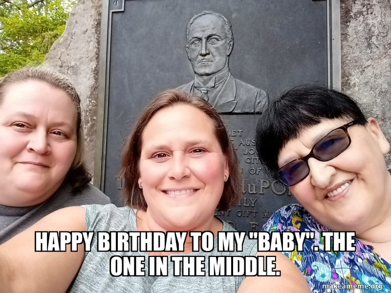 Happy birthday to my "baby". the one in the middle. Meme Generator