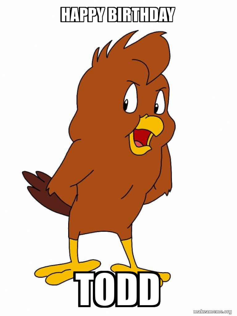 HAPPY birthday Todd Meme Generator