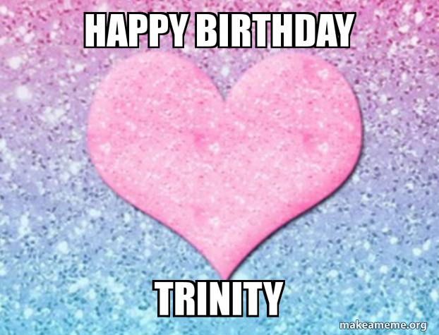Happy Birthday Trinity Meme Generator