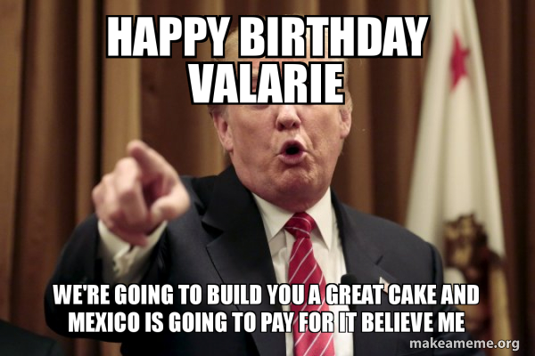 Happy Birthday Valarie We're going to build you a great cake and Mexico ...