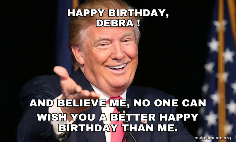 Happy Birthday, Debra ! And believe me, no one can wish you a better ...