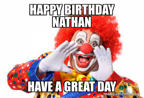 Happy BIRTHDAy Nathan Have a Great Day Meme Generator