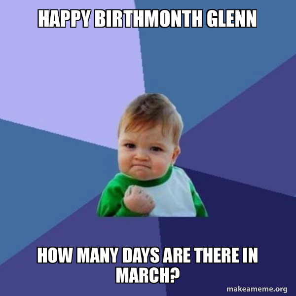Happy Birthmonth Glenn How many days are there in March? - Success Kid ...