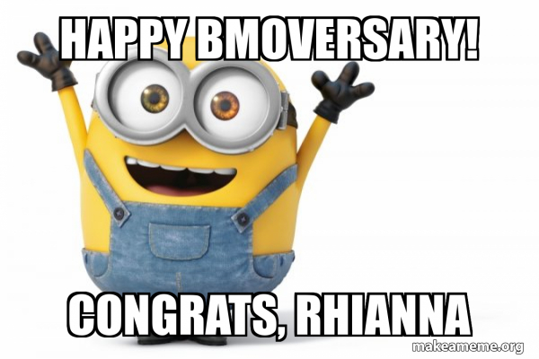 Happy BMOversary! Congrats, Rhianna - Happy Minion Meme Generator