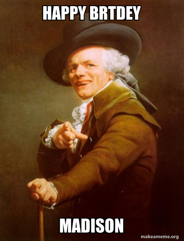 Happy Brtdey Madison - Joseph Ducreux Meme Generator