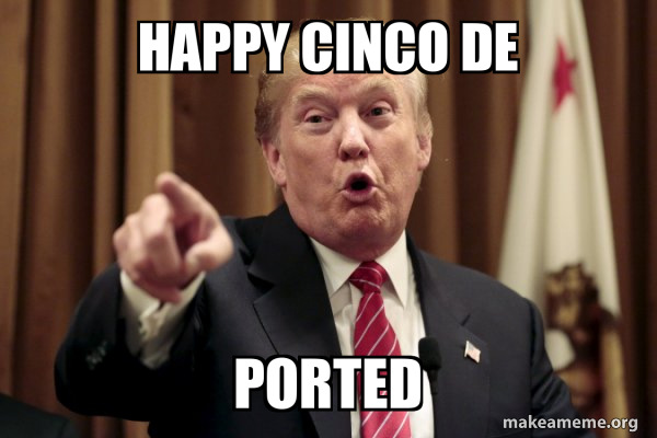 Happy Cinco de Ported - Donald Trump Says Meme Generator
