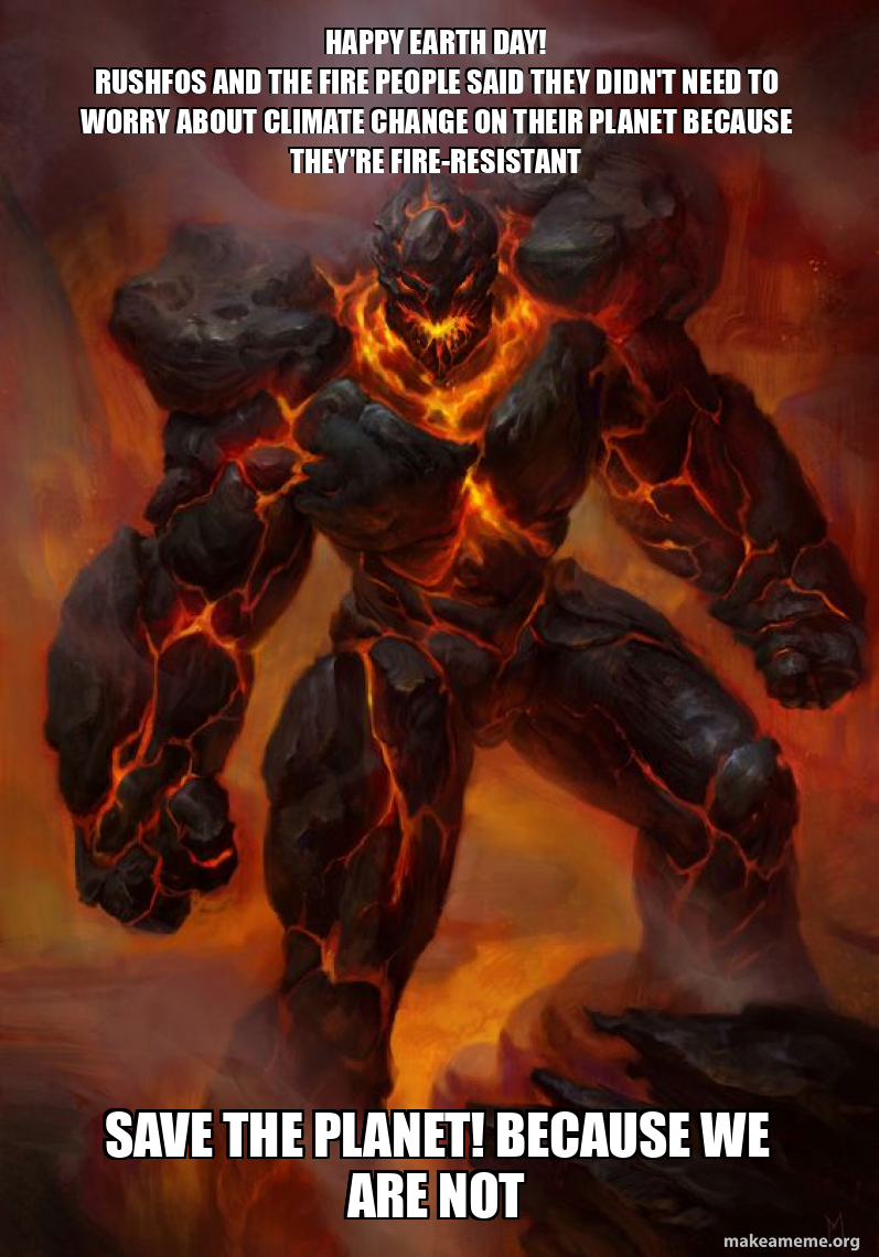 Happy Earth Day! RUSHFOS AND THE FIRE PEOPLE SAID THEY DIDN'T NEED TO ...