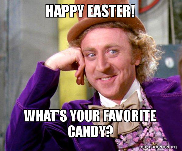 Happy Easter! What's your favorite candy? - Willy Wonka Sarcasm Meme ...