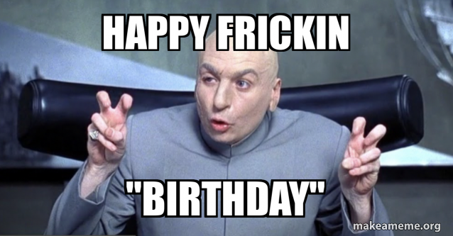 happy frickin "birthday" Meme Generator