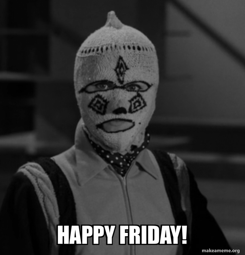 Happy friday! Meme Generator