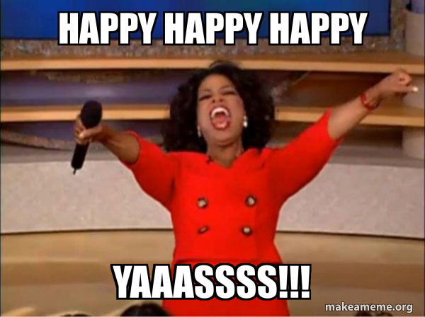 Happy Happy Happy Yaaassss!!! - Oprah Winfrey - You Get a Car Meme ...