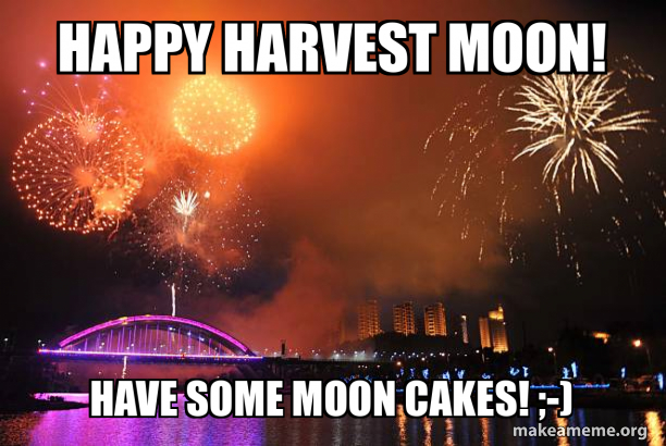 Happy harvest moon! Have some moon cakes! ;-) Meme Generator
