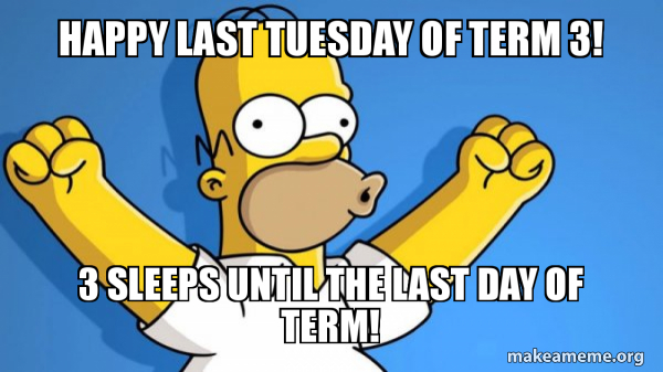 Happy Last Tuesday of Term 3! 3 Sleeps until the last day of term ...