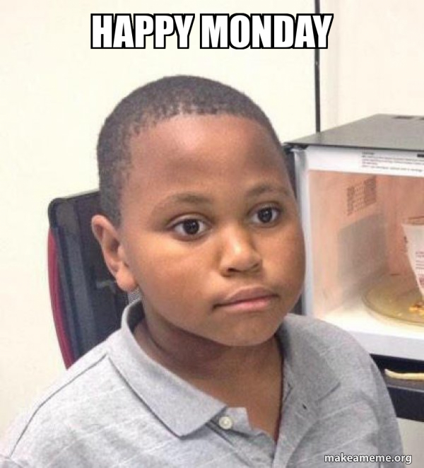 happy monday - Minor Mistake Marvin Meme Generator