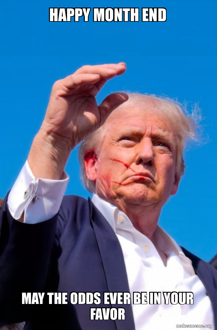 HAPPY MONTH END MAY THE ODDS EVER BE IN YOUR FAVOR - Trump Shot Meme ...